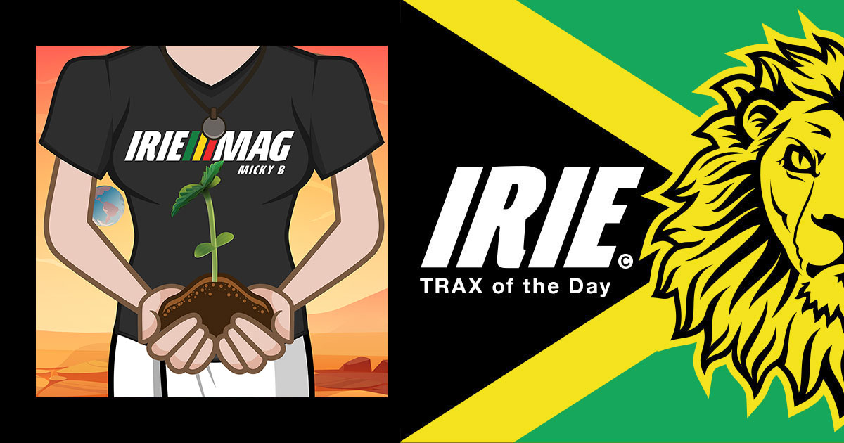 IRIE Trax of the Day - Micky B - Give Me The Empress (Grow A Plant ...