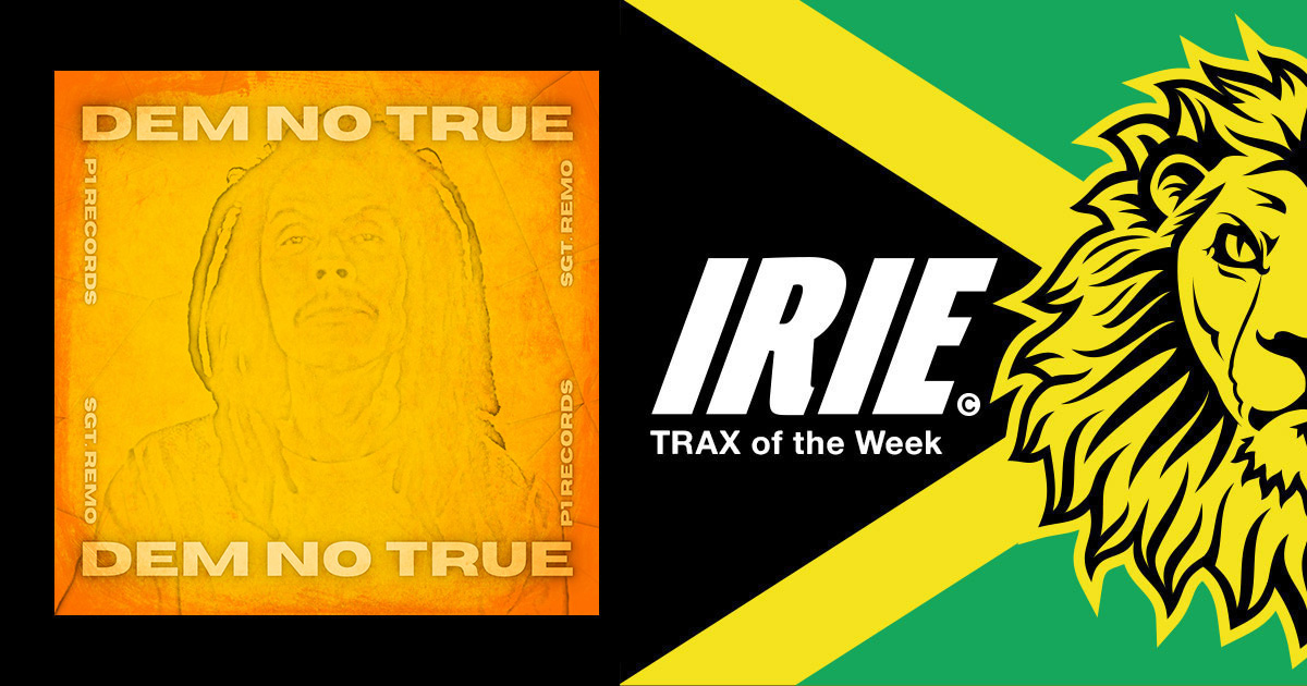 IRIE Trax of the Week - Sgt. Remo - Dem No True | IRIE™ Magazine